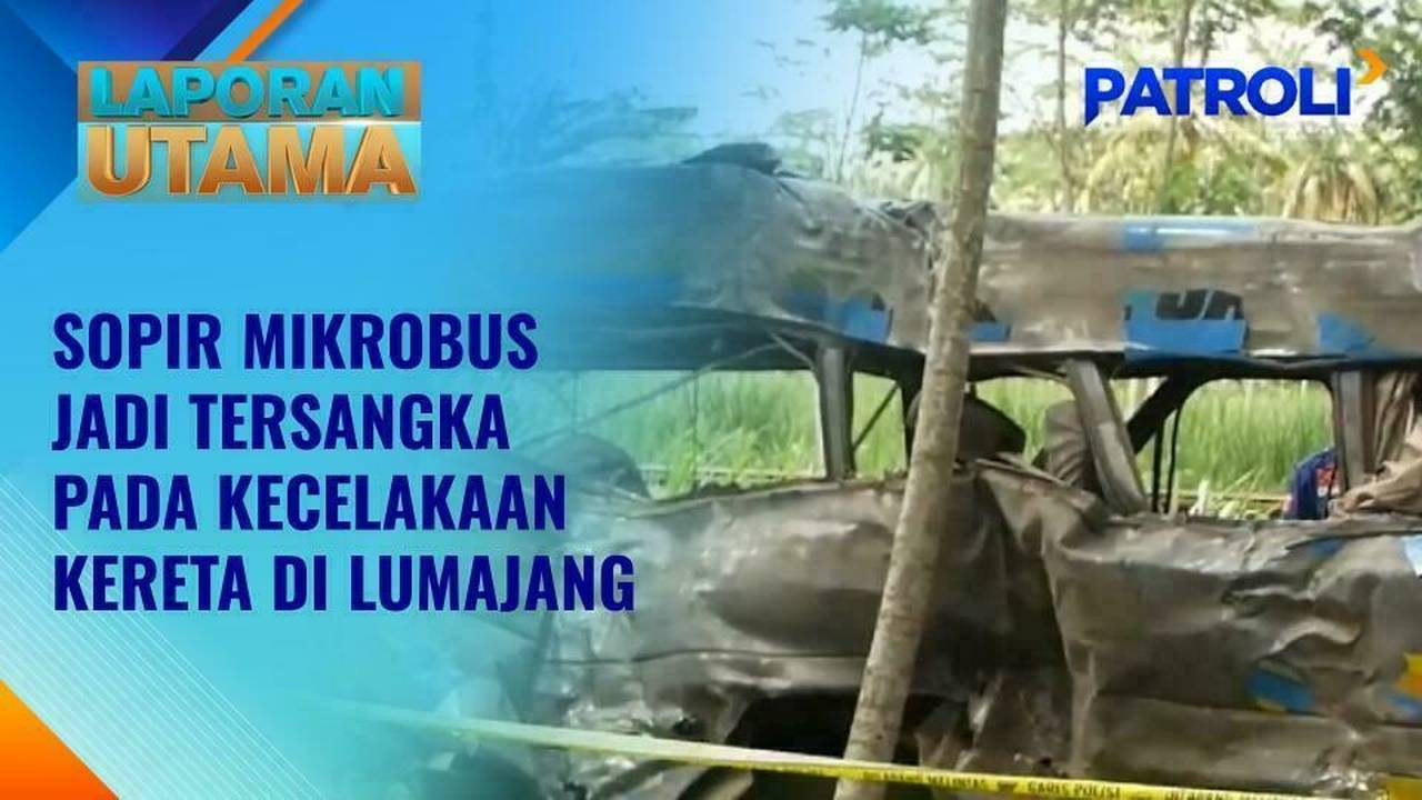 Laporan Utama: Sopir Mikrobus pada Kasus Kecelakaan Kereta di Lumajang Jadi Tersangka | Patroli ...