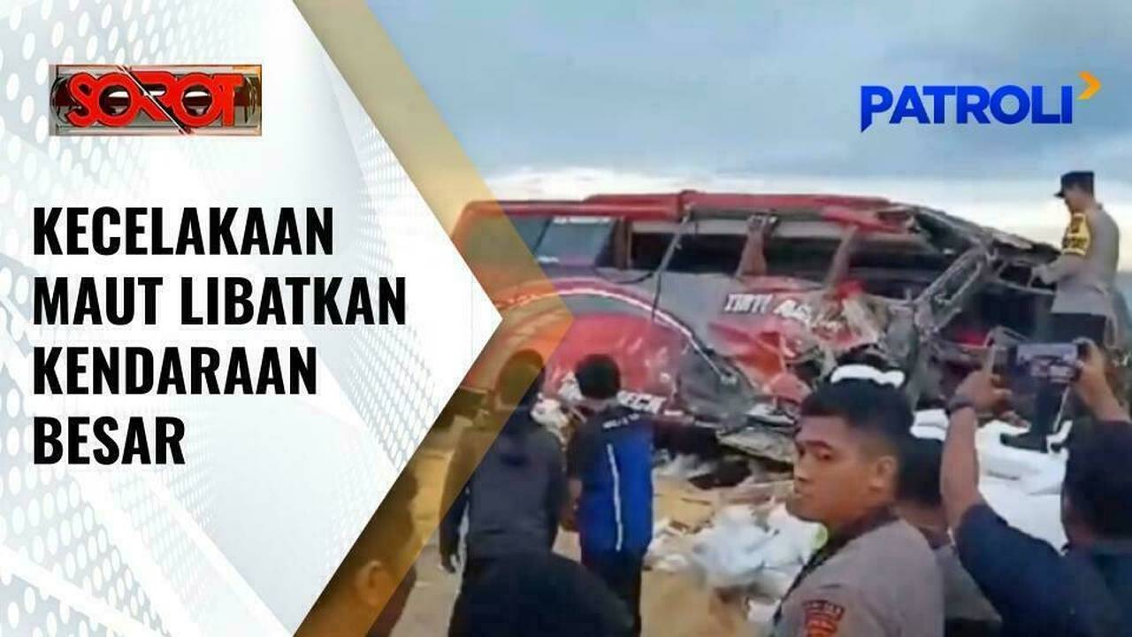 Sorot: Kecelakaan Maut Melibatkan Kendaraan Besar | Patroli - INDOSIAR | Vidio