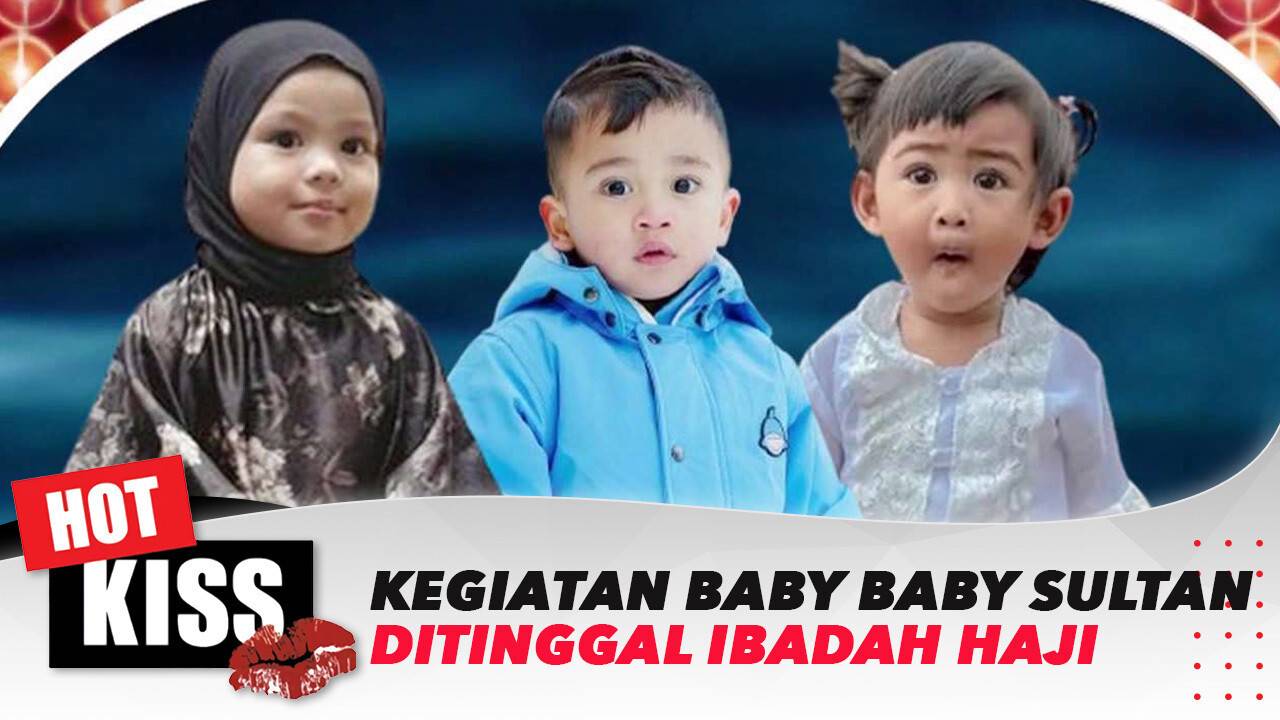 Kegiatan Baby Baby Sultan Ditinggal Orang Tuanya Ibadah Haji | Hot Kiss