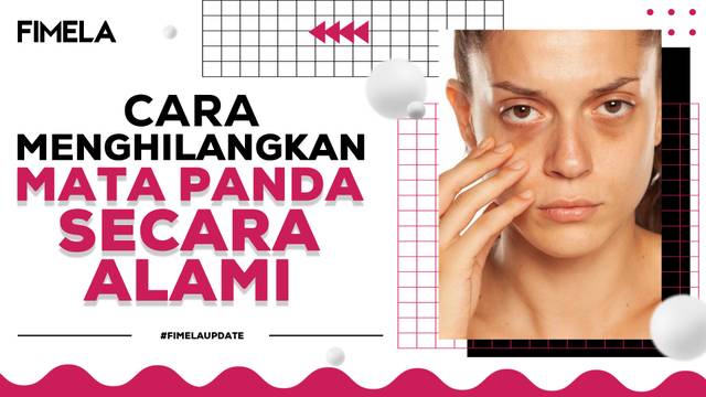 Tampil Lebih Pede, Ikuti 6 Cara Hilangkan Mata Panda Secara Alami ...