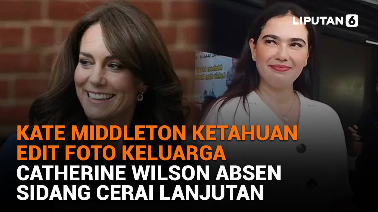 Kate Middleton Ketahuan Edit Foto Keluarga, Catherine Wilson Absen ...