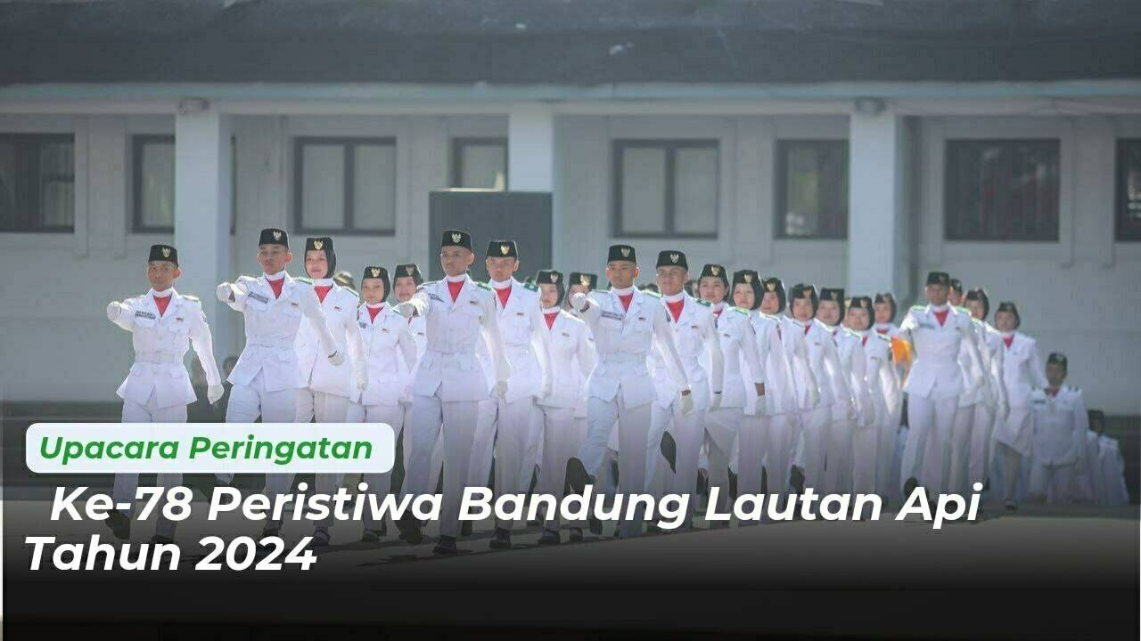 Upacara Peringatan ke-78 Peristiwa Bandung Lautan Api Tahun 2024 ...