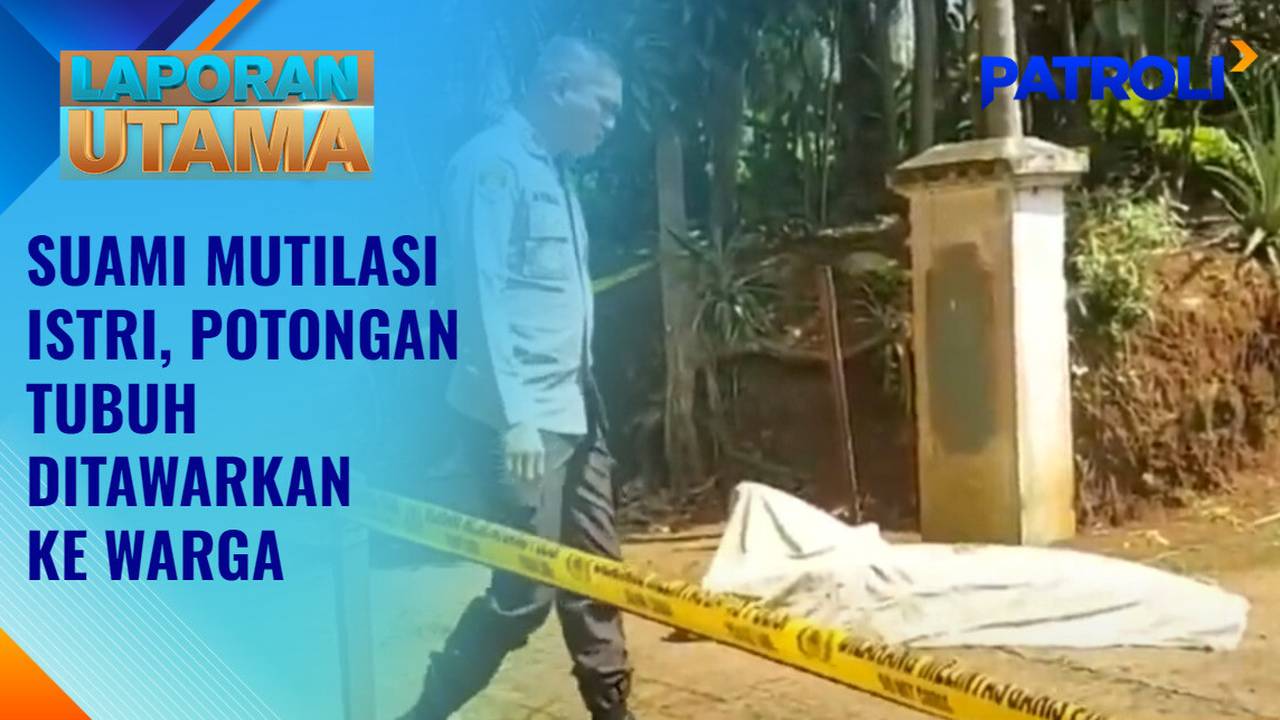 Laporan Utama: Suami di Ciamis Mutilasi Istri, Potongan Tubuh ...