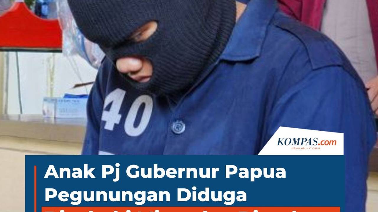 Anak Pj Gubernur Papua Pegunungan Diduga Dicekoki Miras dan Diperkosa ...