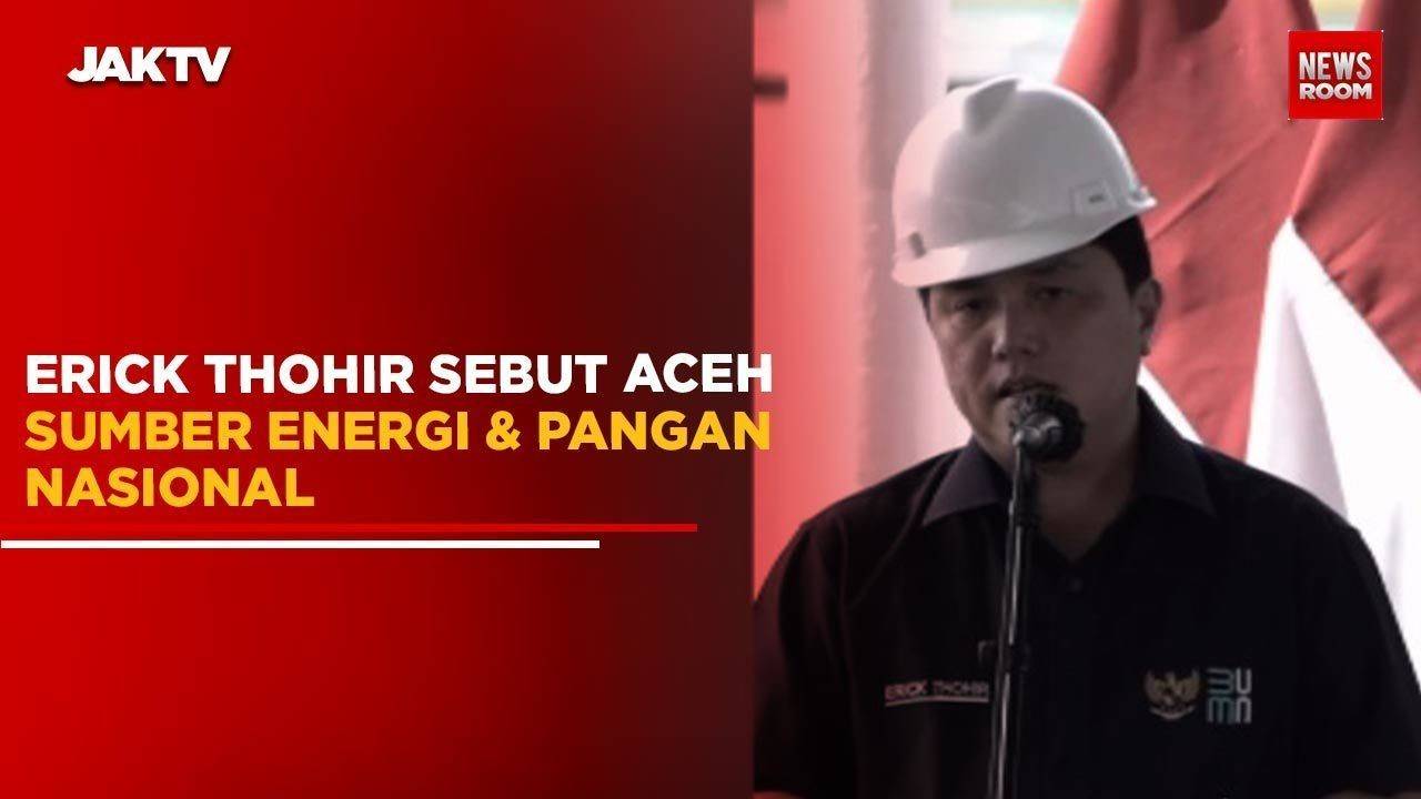 Erick Thohir Sebut Aceh Sumber Energi & Pangan Nasional - jaktv.official