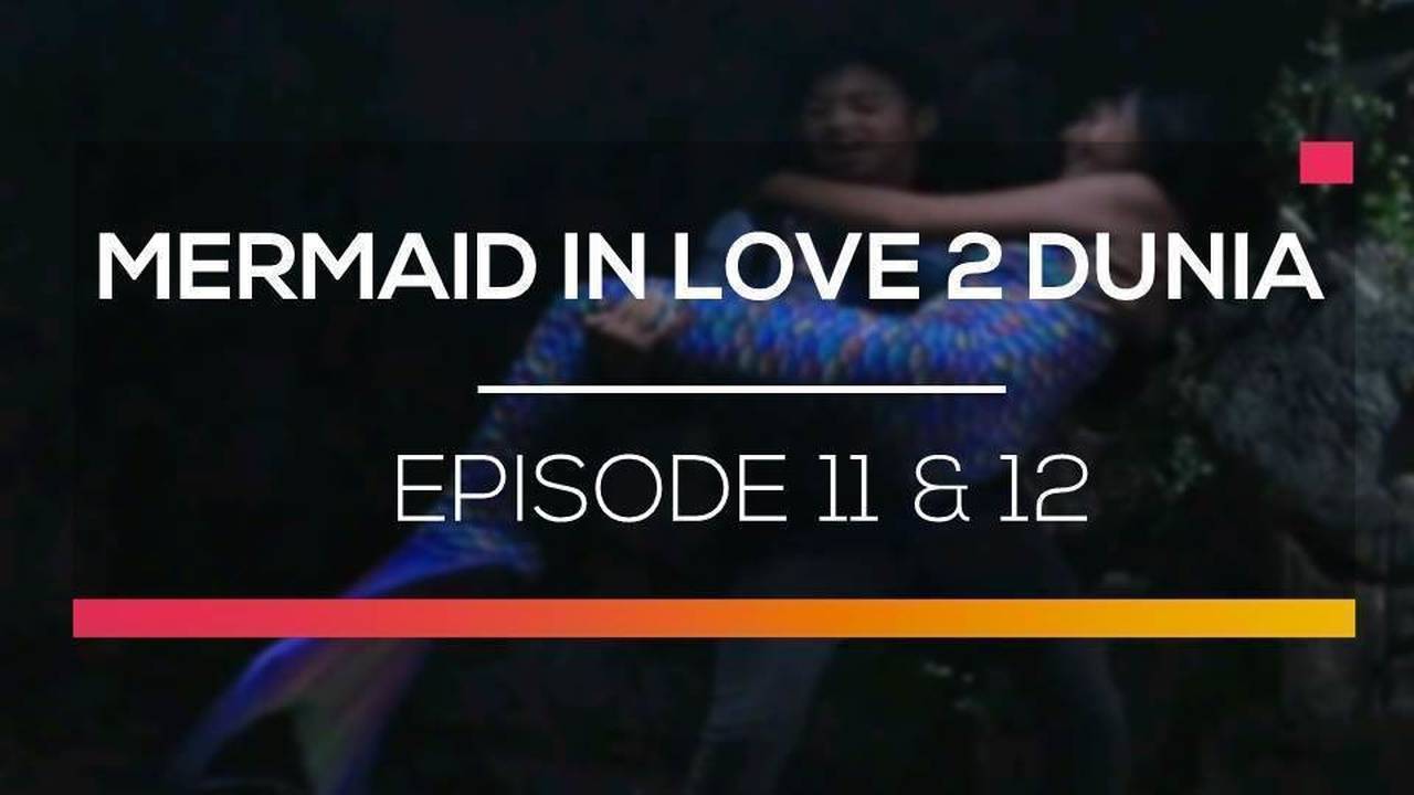 Mermaid in Love 2 Dunia - Episode 11 dan 12 (2016)
