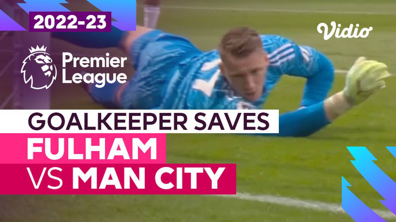 Aksi Penyelamatan Kiper | Fulham vs Man City | Premier League 2022/23 ...