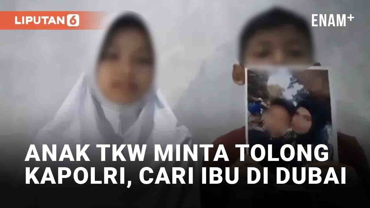 Viral Dua Anak TKW Minta Tolong ke Kapolri Cari Ibu yang Disekap di Dubai - liputan6.com