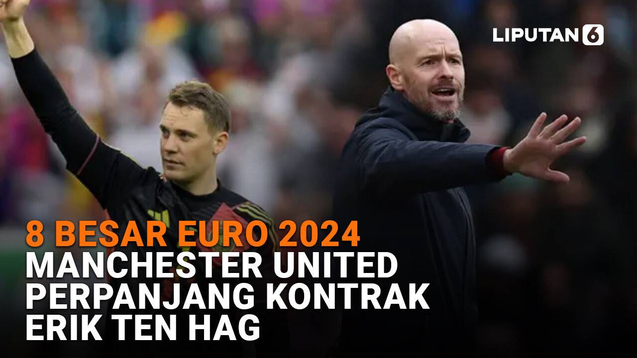 8 Besar Euro 2024, Manchester United Perpanjang Kontrak Erik ten Hag ...