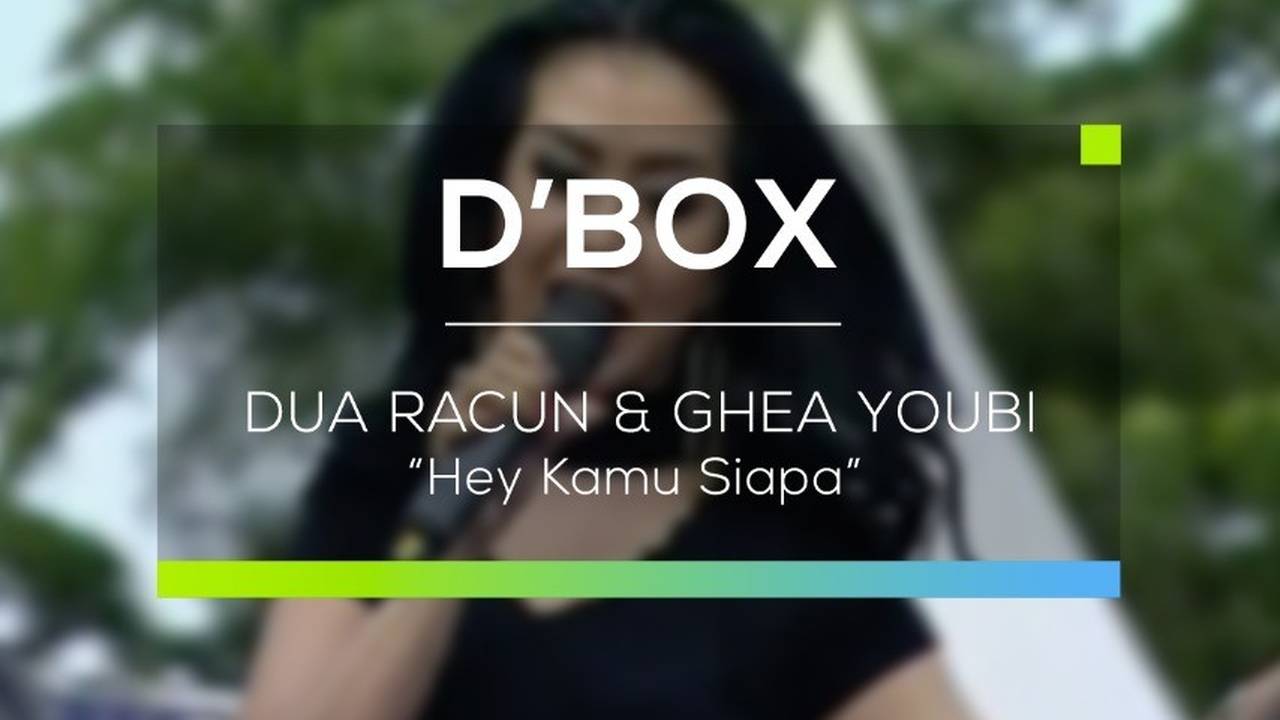Dua Racun dan Ghea Youbi - Hey Siapa Kamu (D'Box) | Vidio