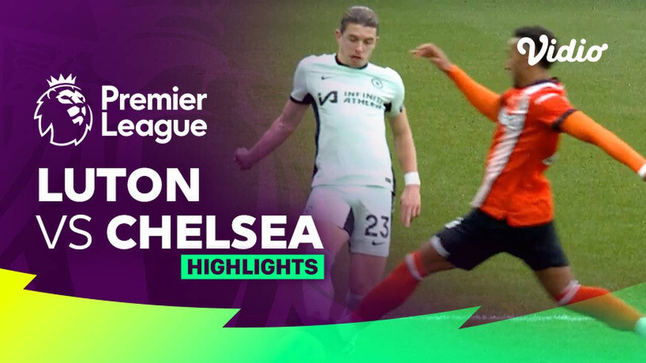 Luton vs Chelsea - Highlights | Premier League 23/24 | Vidio