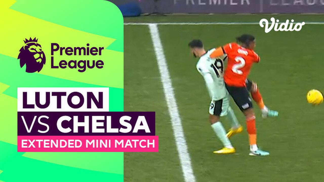 Luton vs Chelsea - Extended Mini Match | Premier League 23/24 | Vidio