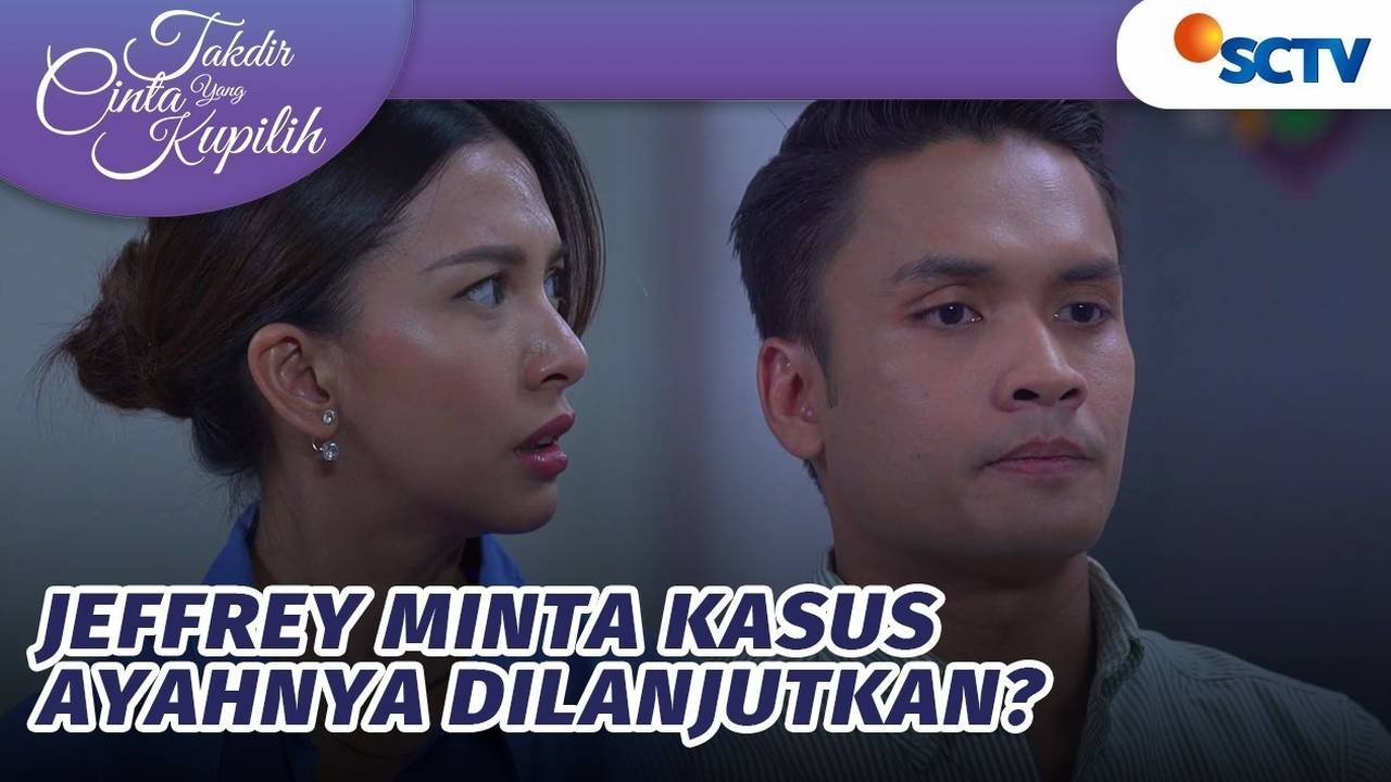 Takdir Cinta Yang Kupilih - Dengan Berat, Jeffrey Minta Kasus Ayahnya ...