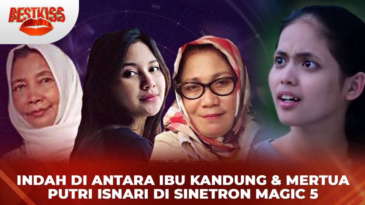 Indah Permatasari Di Antara Ibu Kandung dan Mertua, Putri Isnari Di Sinetron Magic 5 | Best Kiss ...