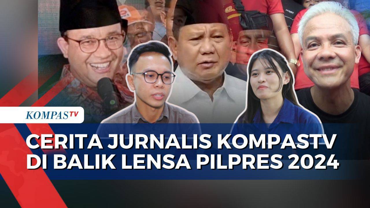 Cerita jurnalis kompasTV di Balik Lensa Dinamika Politik Pilpres 2024 ...