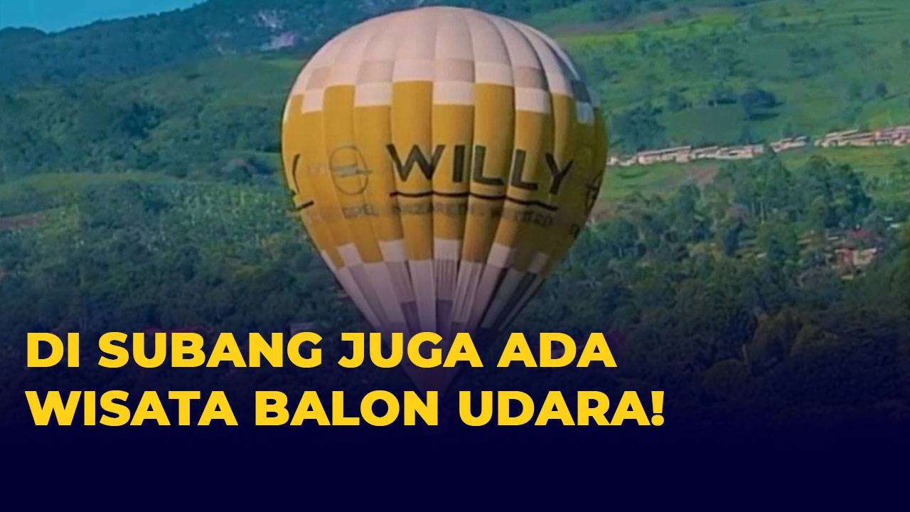 Tak Perlu ke Cappadocia, di Subang Juga Ada Wisata Balon Udara Loh ...