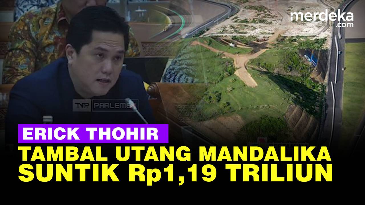 Tambal Utang Proyek Mandalika, Erick Thohir Suntik BUMN InJourney Rp1,19 Triliun - merdeka