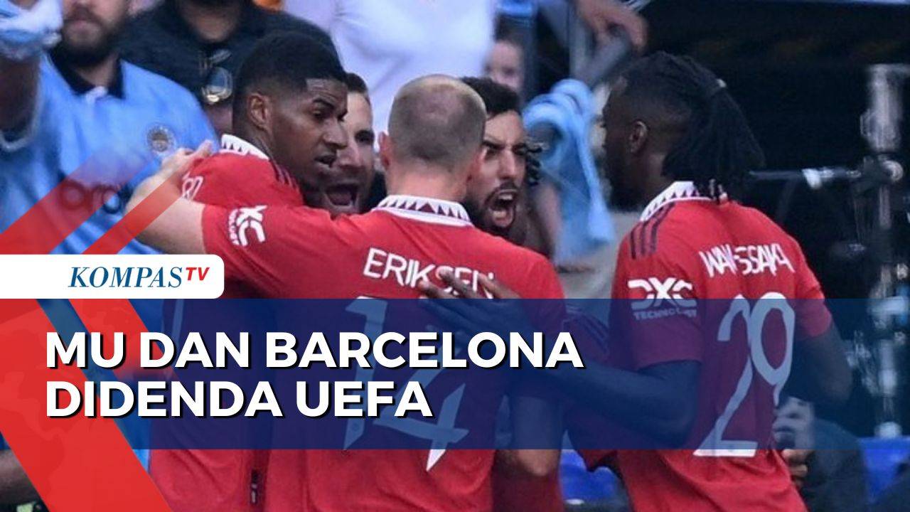 MU dan Barcelona Didenda UEFA hingga Miliaran karena Langgar Financial ...