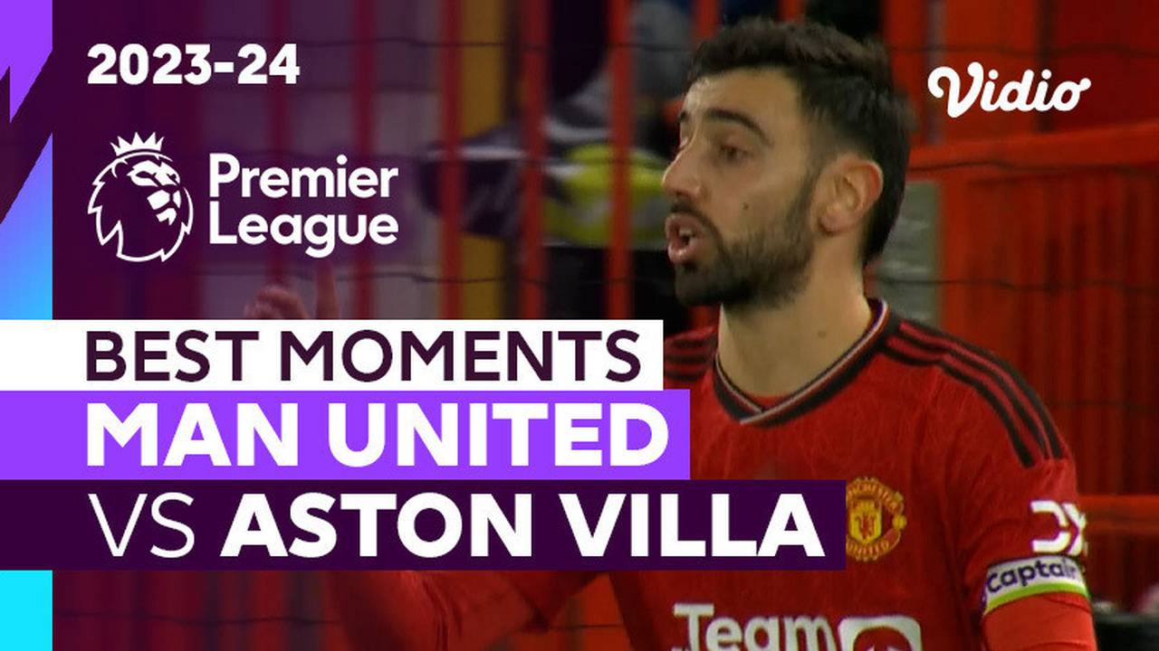 5 Momen Terbaik Man United Vs Aston Villa Premier League 2023 24