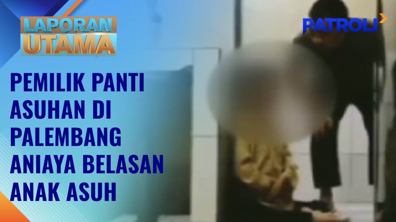 Laporan Utama: Pemilik Panti Asuhan di Palembang Aniaya Belasan Anak ...
