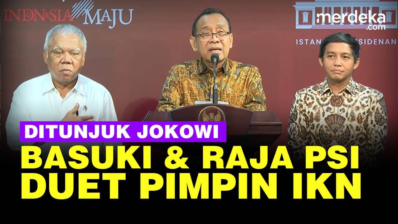 Jokowi Tunjuk Menteri Basuki Jadi Plt Kepala Otorita IKN, Wakilnya Raja Juli PSI - merdeka | Vidio