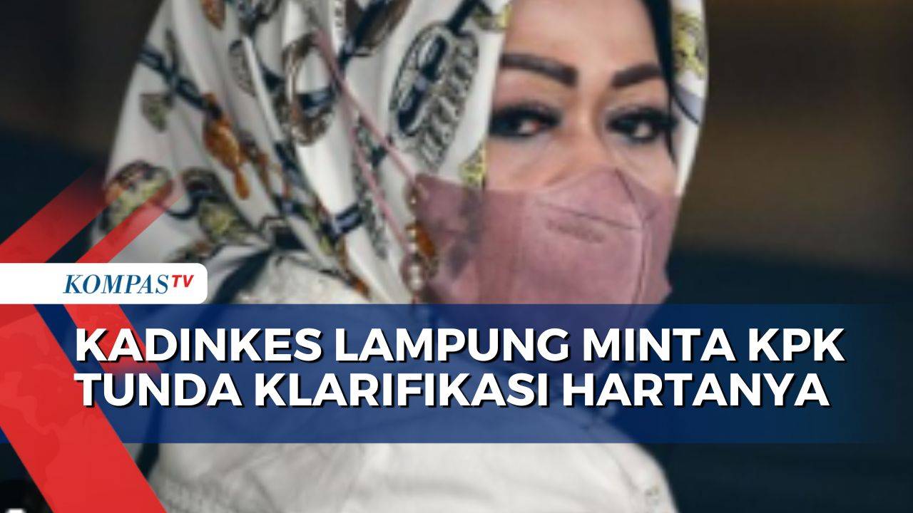 Masih Siapkan Dokumen, Kadinkes Lampung Reihana Wijayanto Minta KPK Tunda Klarifikasi Hartanya ...