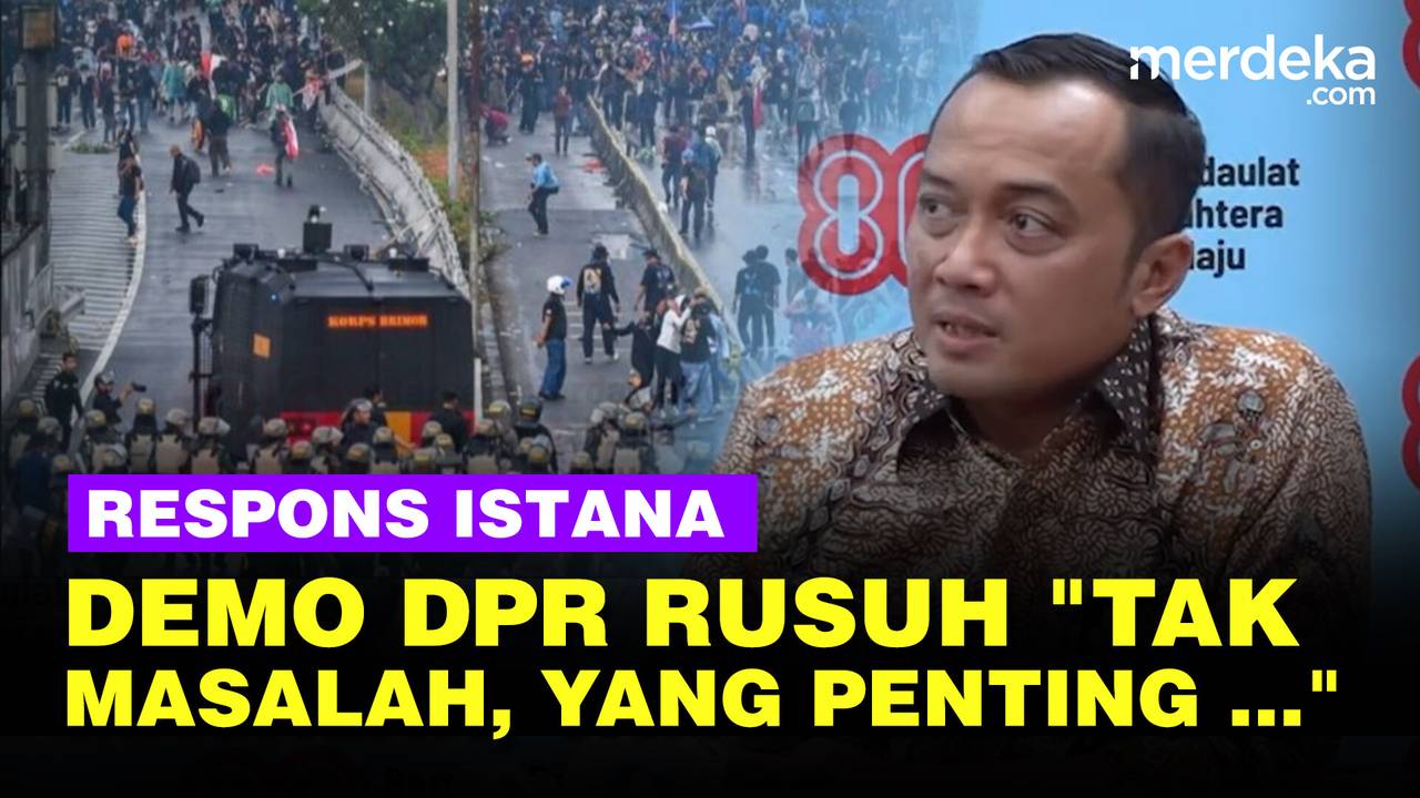 Respons Istana Soal Demo DPR Dua Kali Berakhir Rusuh: Tak Masalah, Yang ...