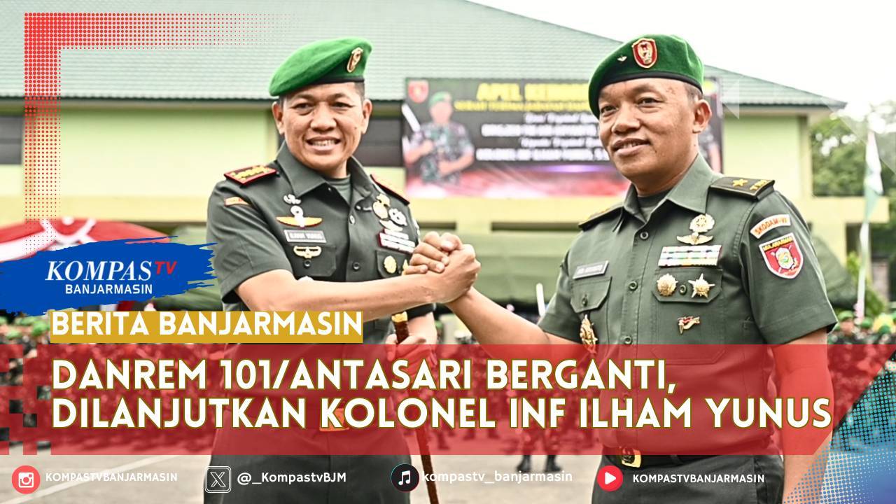 Resmi Jabat Danrem 101/Antasari, Kolonel Inf Ilham Yunus : Jaga Kondusifitas Wilayah Pasca ...