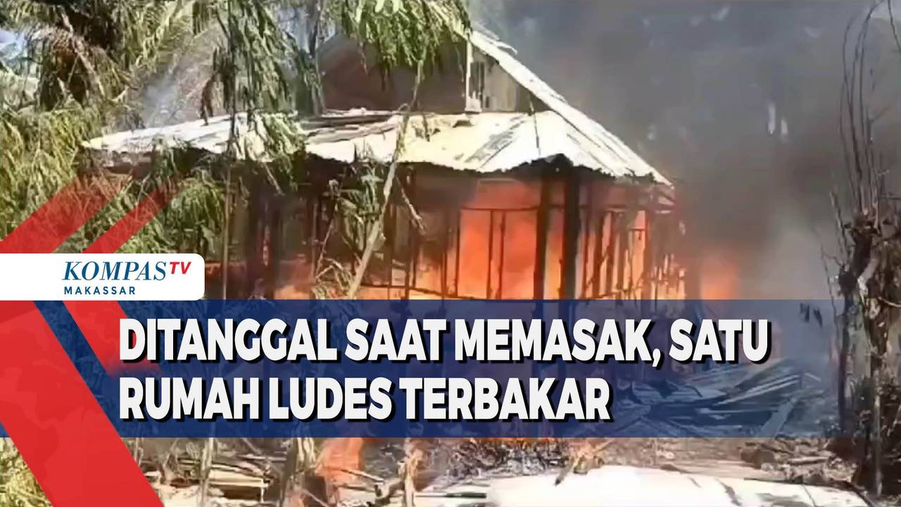 Ditinggal Saat Memasak, Satu Rumah Ludes Terbakar - Kompas TV | Vidio