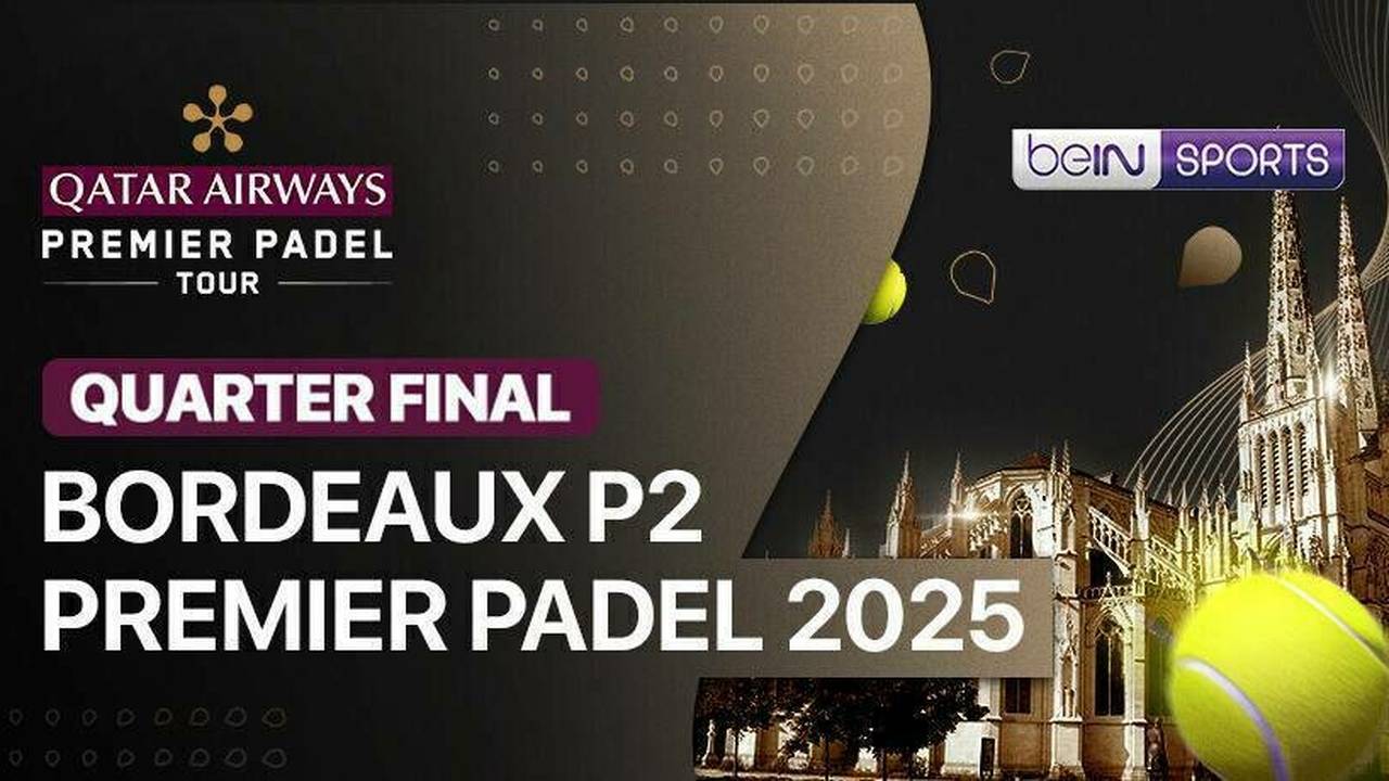 Bordeaux P2 Premier Padel 2025 - Quarter Final: Session 1 - Full Match ...