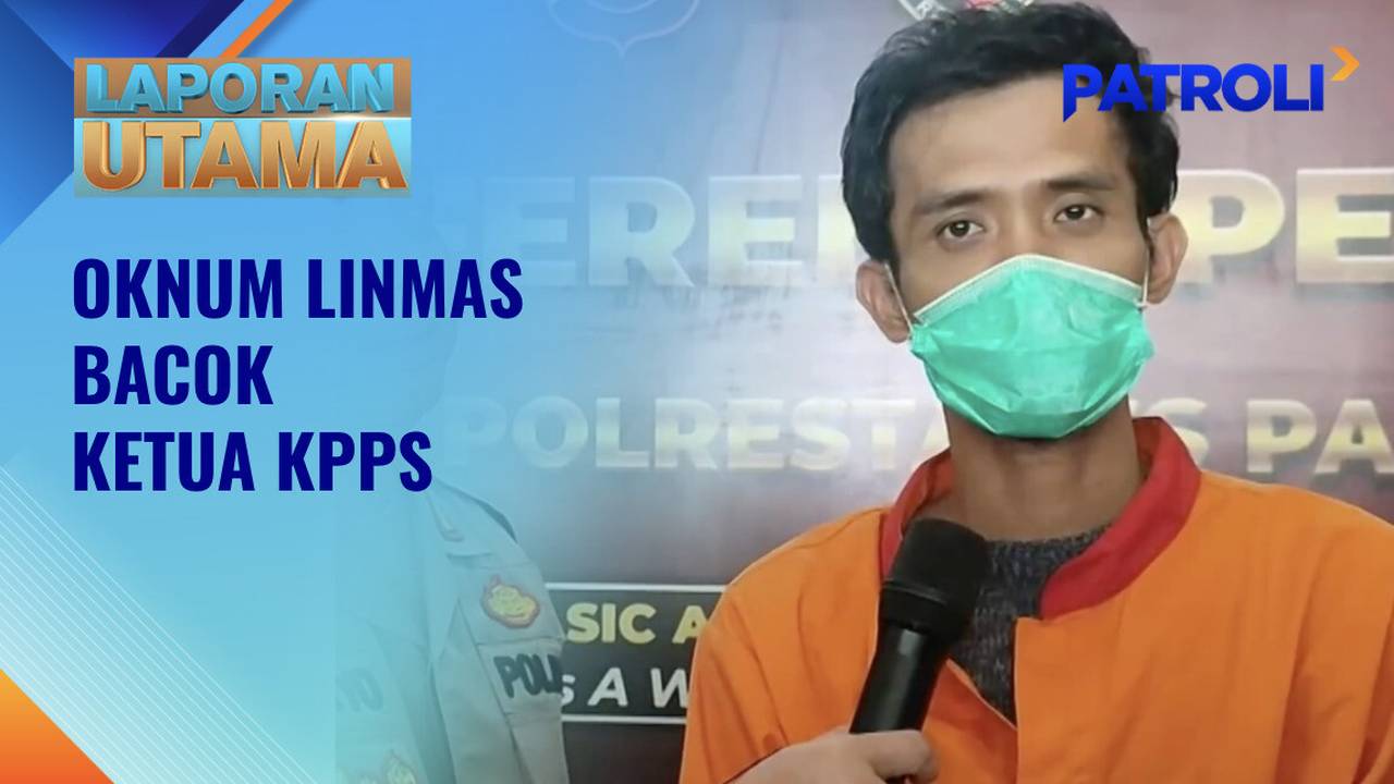 Laporan Utama: Linmas di Palembang Bacok Ketua KPPS di Tempatnya Bertugas | Patroli - INDOSIAR ...