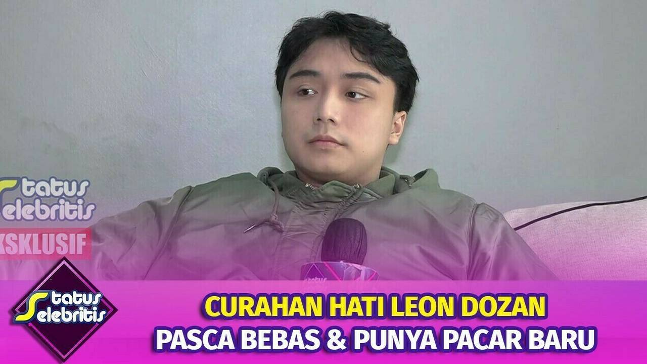 Curahan Hati Leon Dozan Pasca Bebas & Punya Pacar Baru Lagi | Status ...