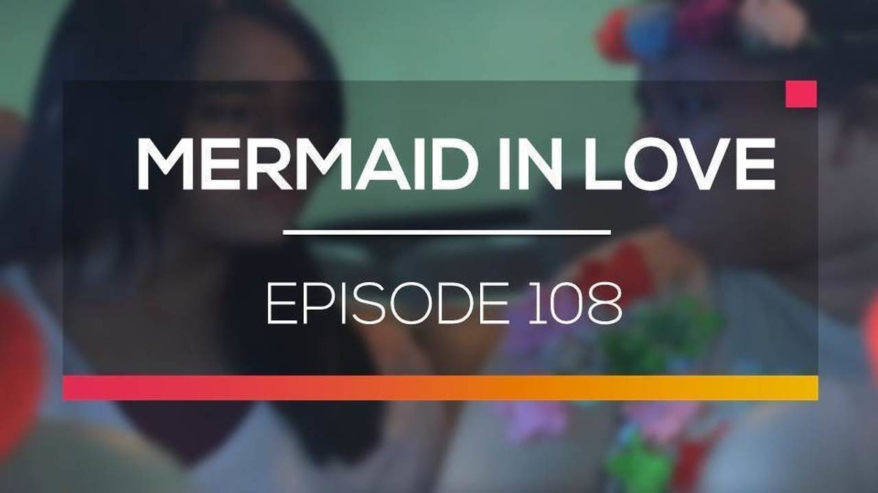 Nonton Sinetron Mermaid in Love Episode 108