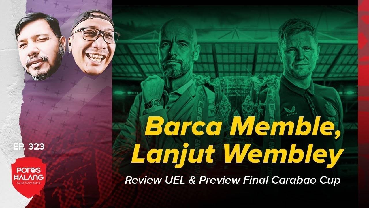BARCA MEMBLE, LANJUT WEMBLEY - Review UEL & Preview Final Carabao Cup ...