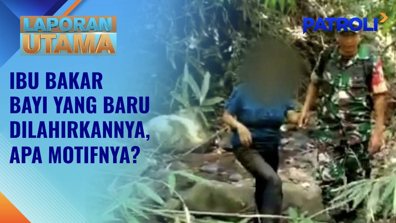 Laporan Utama: Sakit Hati Dituduh Melahirkan Anak dari Hubungan Gelap, Ibu Bakar Anak | Patroli ...