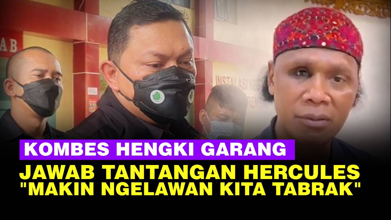 Kombes Hengki Garang Jawab Tantangan Hercules: Semakin Melawan Kita ...