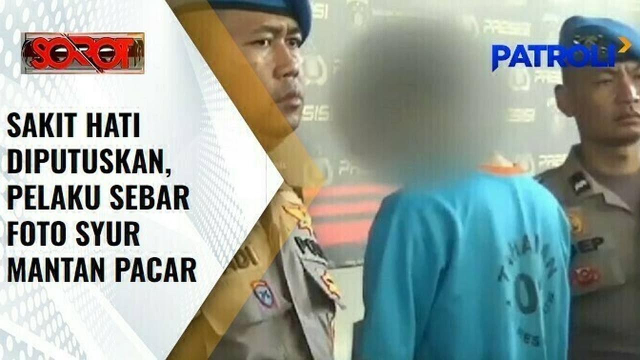 Sorot: Sakit Hati Diputus Cinta, Pelaku Sebar Foto Syur Mantan Pacar ke Media Sosial | Patroli ...