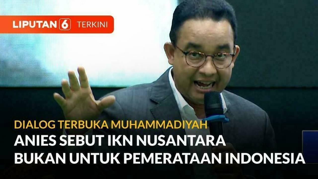 Inilah Alasan Anies Baswedan Sebut Pembangunan IKN Bukan untuk Pemerataan Indonesia | Liputan 6 ...