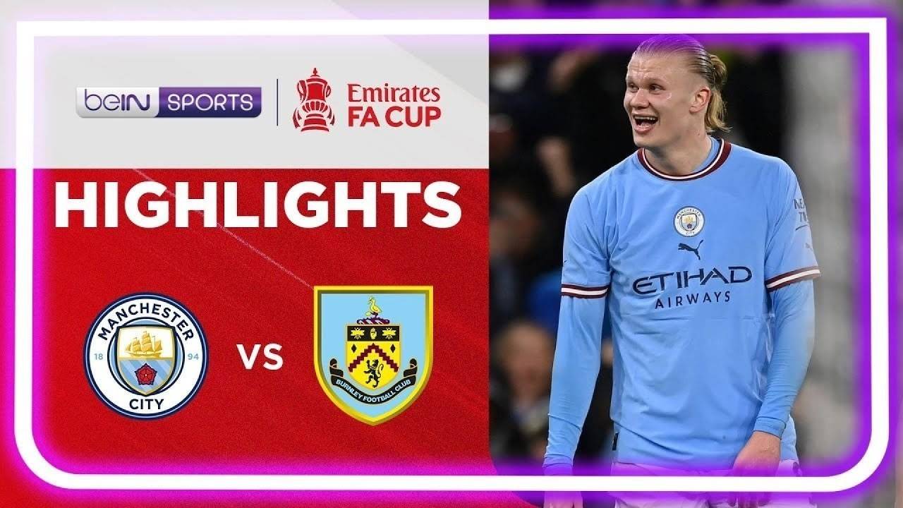 Match Highlights Man City Vs Burnley Fa Cup 2022 23 Vidio
