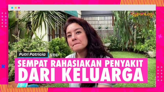 Putri Patricia Sempat Rahasiakan Penyakitnya Dari Keluarga: Aku Nggak ...