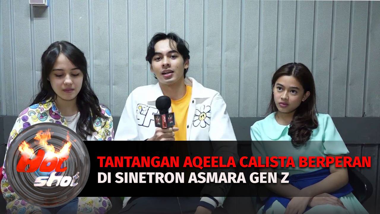 Tantangan Aqeela Calista Berperan di Sinetron Asmara Gen Z | Hot Shot | Vidio