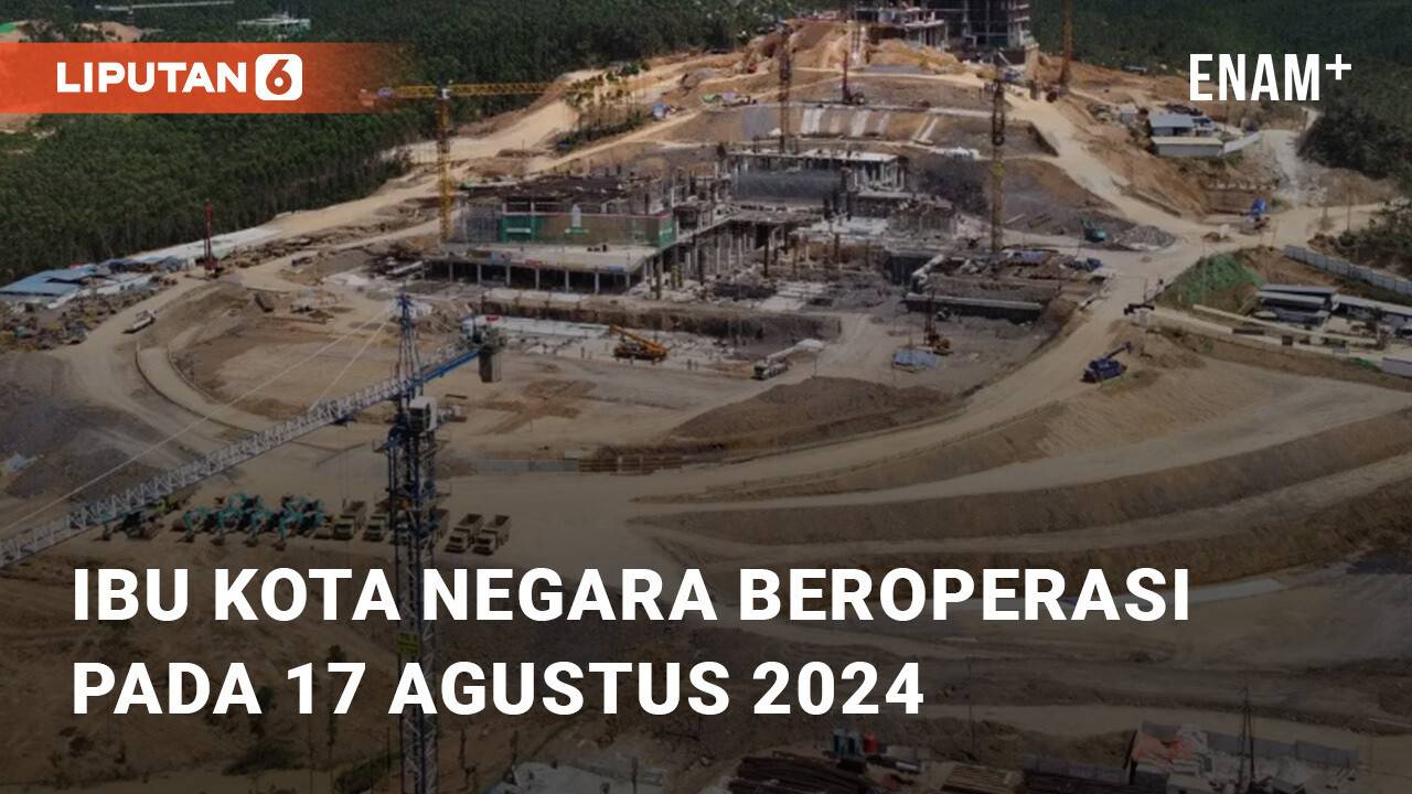 Ibu Kota Negara Akan Resmi Beroperasi Pada 17 Agustus 2024 - liputan6.com