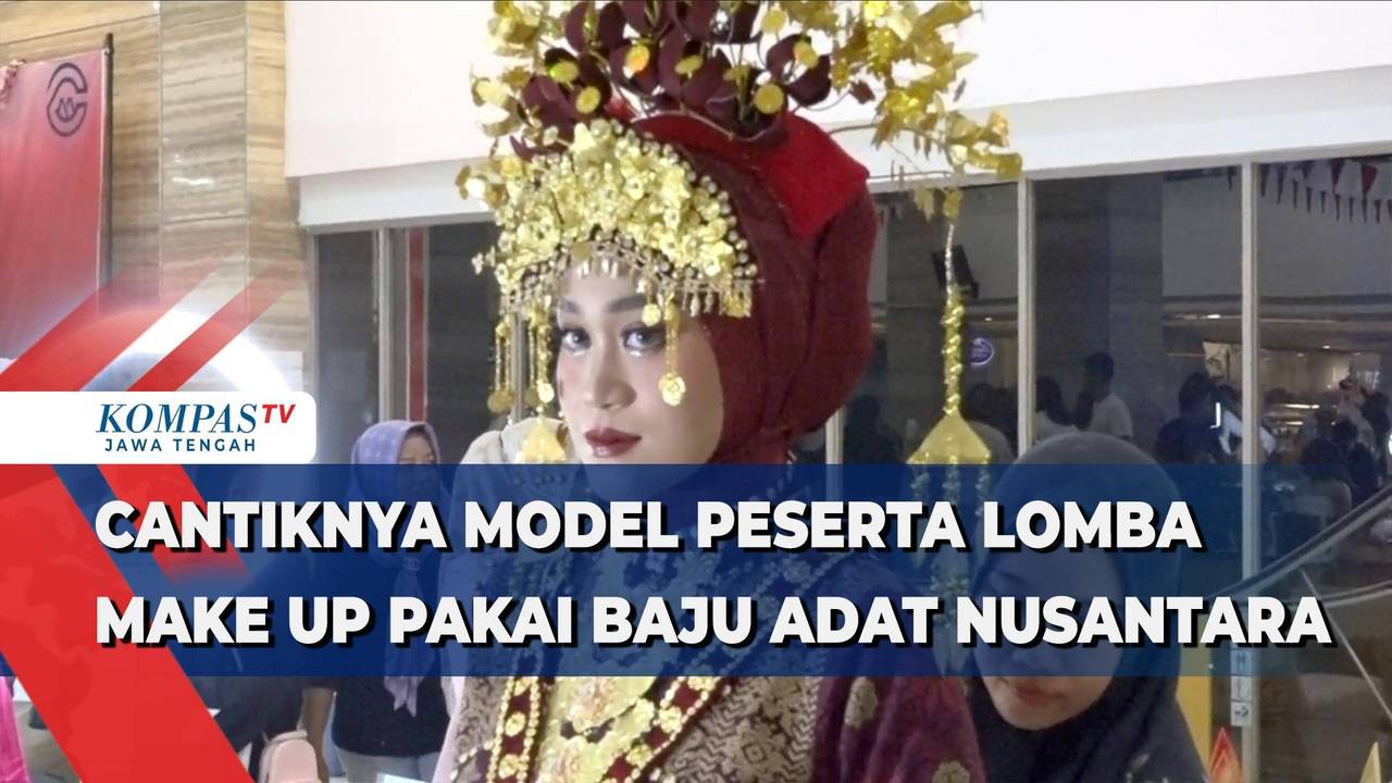Cantiknya Model Peserta Lomba Make Up Pakai Baju Adat Nusantara - Kompas TV