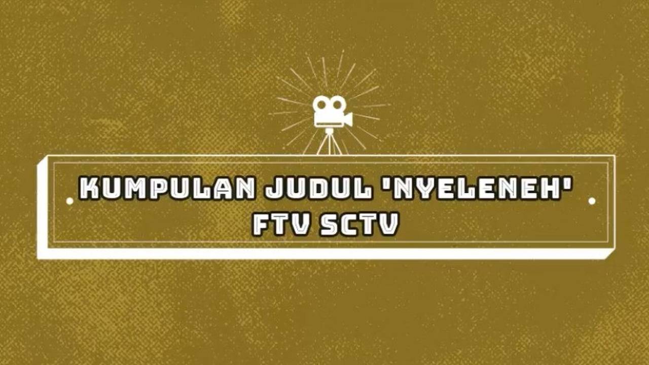 Ini Dia! Kumpulan Judul-Judul Nyeleneh FTV SCTV | Kompilasi FTV SCTV ...