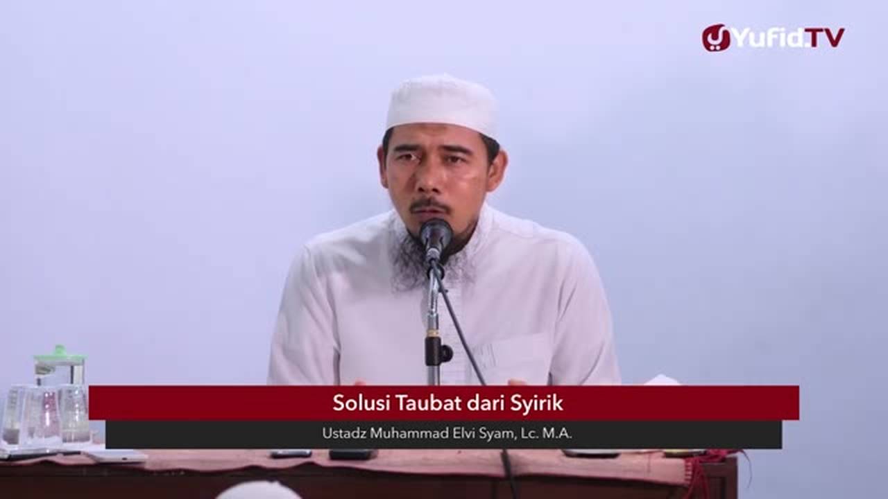 Solusi Taubat dari Syirik - Ustadz Muhammad Elvi Syam Lc. M.A. - 5 ...