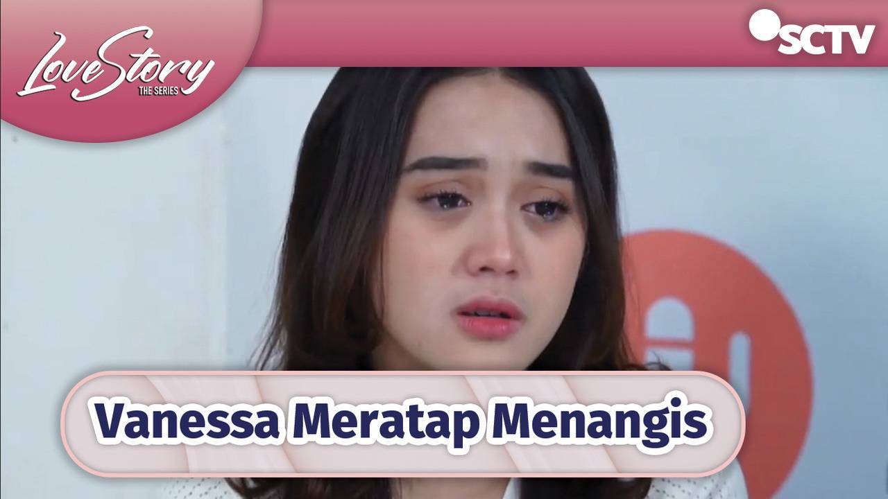 Love Story The Series Extras - Vanessa Meratap Menangis Tak Tertahan ...
