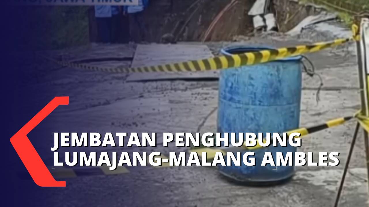 Jembatan Penghubung Lumajang-Malang Ambles 50 Meter Akibat Diguyur ...