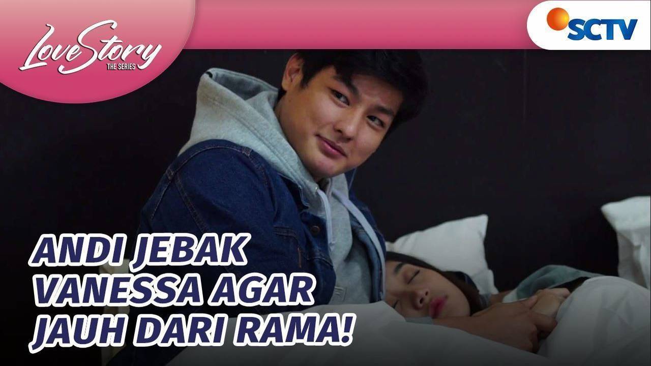 Kacau! Andi Jebak Vanessa Agar Jauh Dari Rama Selamanya | Love Story ...