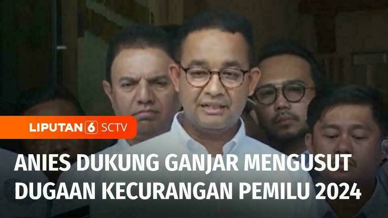 Usut Dugaan Kecurangan Pemilu 2024: Anies Dukung Usulan Ganjar Terkait ...