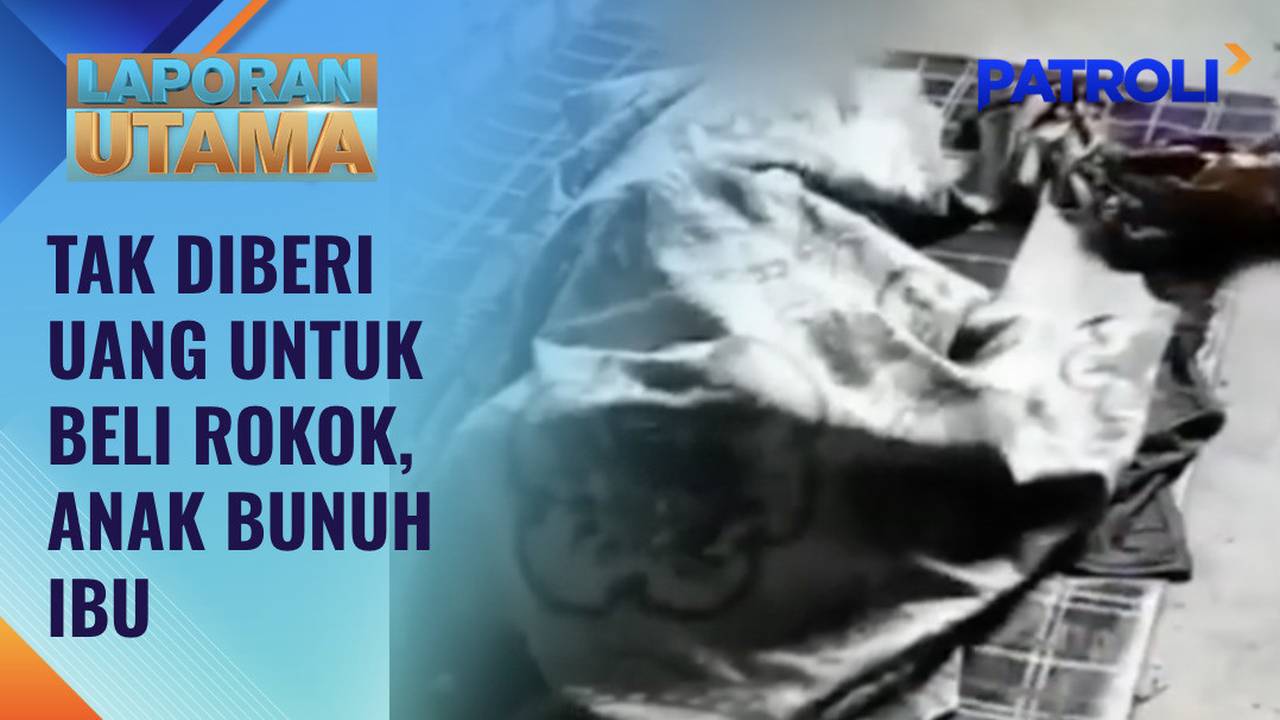 Laporan Utama: Anak Bunuh Ibu karena Tak Diberi Uang Beli Rokok ...